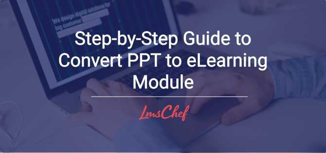Convert PPT to eLearning Module - A Step-by-Step Guide