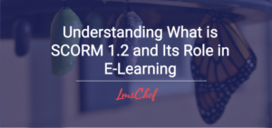 What is SCORM 1.2: Pros & Cons and Its Role in E-Learning